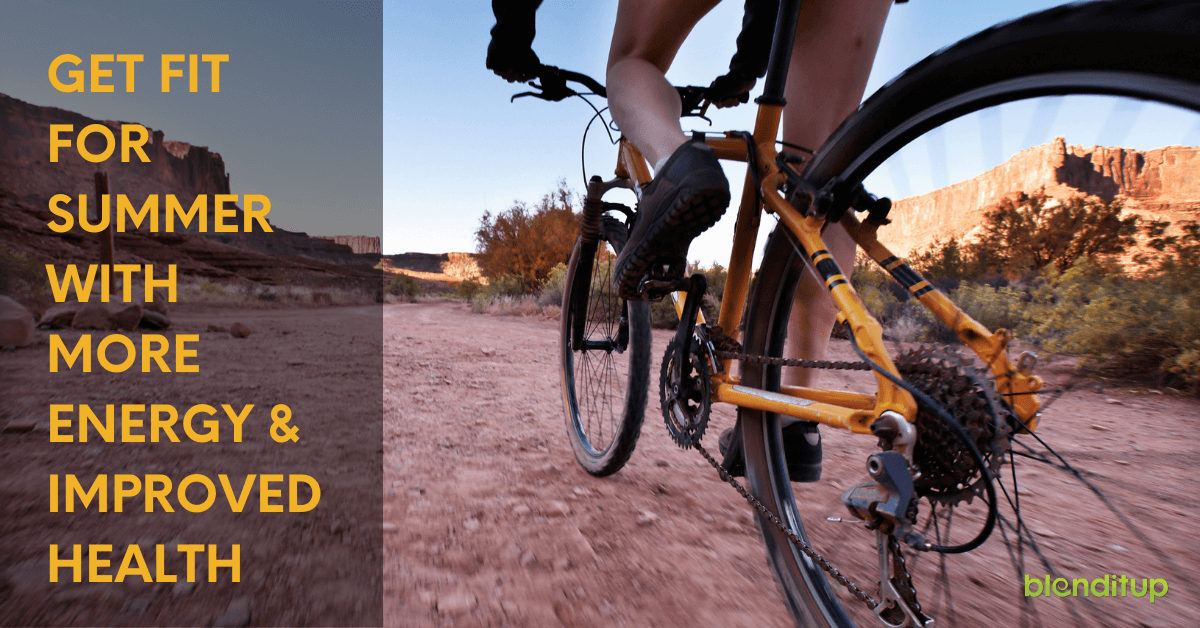 Get Fit For Summer With More Energy And Improved Health – Blenditup™